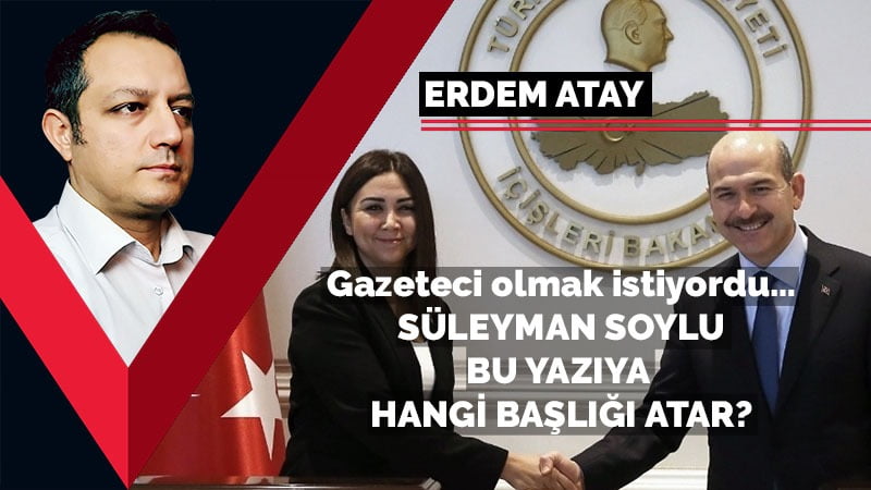 Erdem Atay yazdı: Gazeteci olmak istiyordu… Süleyman Soylu bu yazıya hangi başlığı atar?