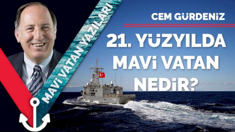Cem Gürdeniz yazdı: 21. yüzyılda Mavi Vatan nedir?