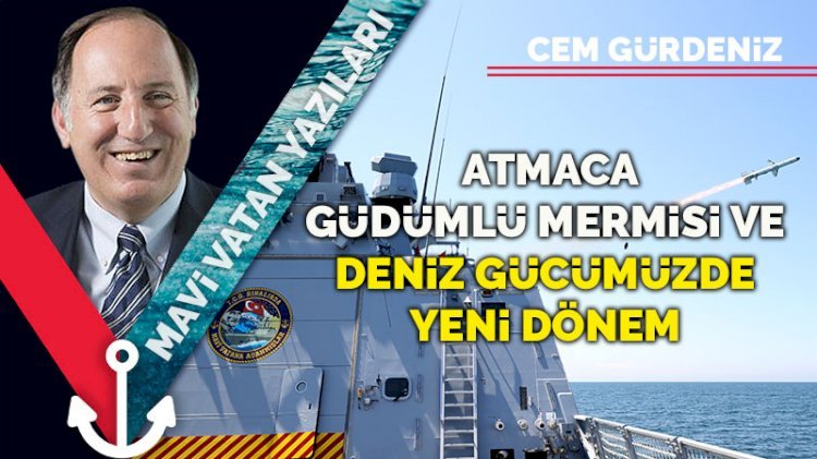 Cem Gürdeniz yazdı: Atmaca güdümlü mermisi ve deniz gücümüzde yeni dönem