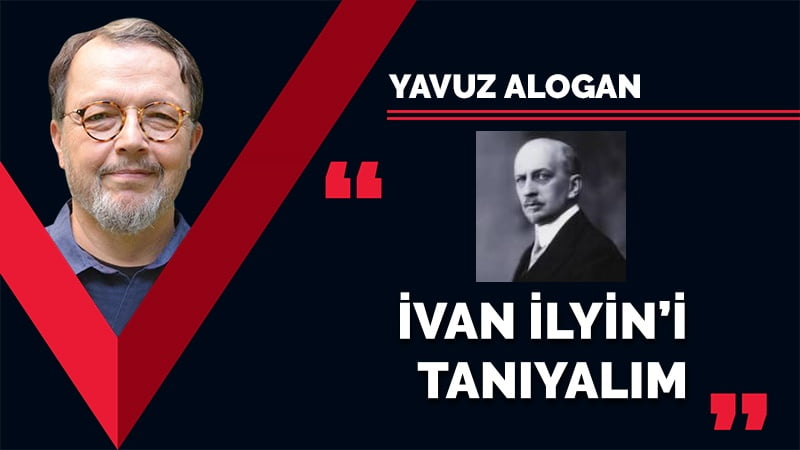 Yavuz Alogan yazdı: İvan İlyin’i tanıyalım