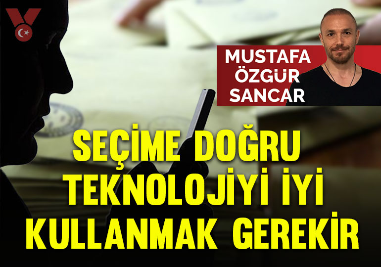14 Mayıs’taki seçime doğru teknolojiyi iyi kullanmak gerekir 14 Mayıs’taki seçime doğru teknolojiyi iyi kullanmak gerekir