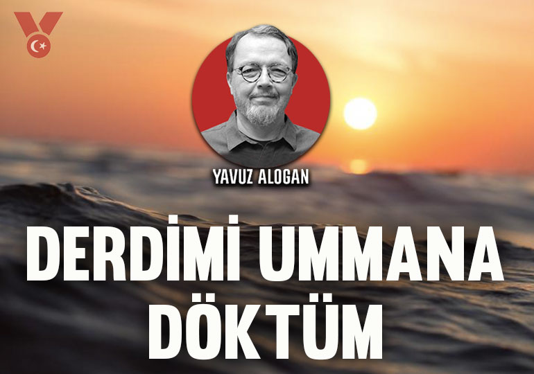 Yavuz Alogan yazdı: Derdimi Ummana döktüm