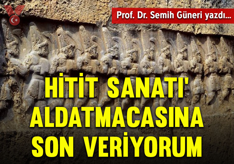 'Hitit sanatı' aldatmacasına son veriyorum