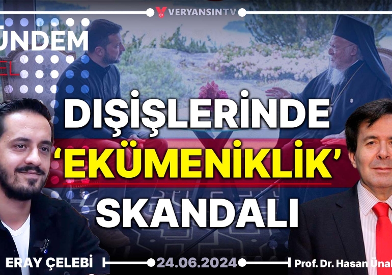 Dışişlerinde 'ekümeniklik' skandalı | Eray Çelebi - Prof. Dr. Hasan Ünal