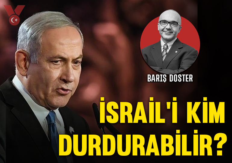 Barış Doster yazdı: İsrail’i kim durdurabilir?