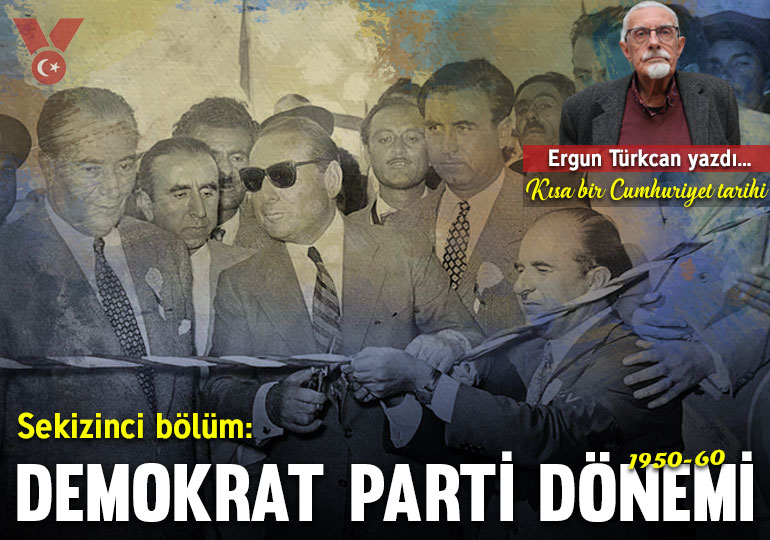 Kısa bir Cumhuriyet tarihi... Sekizinci bölüm: Demokrat Parti dönemi ...