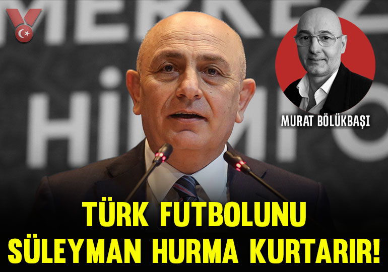 Murat Bölükbaşı yazdı: Türk futbolunu Süleyman Hurma kurtarır!